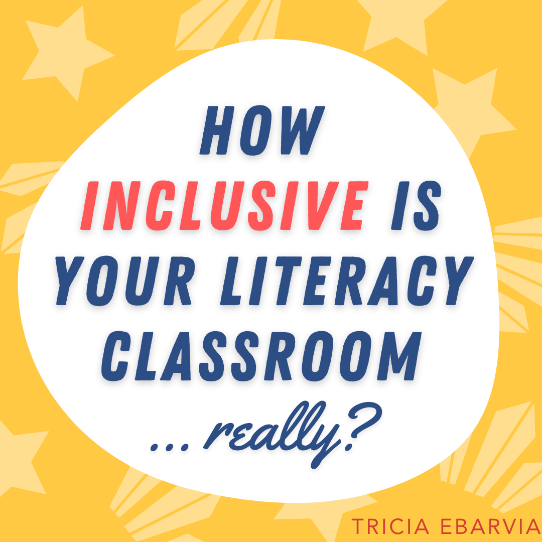How Inclusive is Your Literacy Classroom… Really? – Tricia Ebarvia
